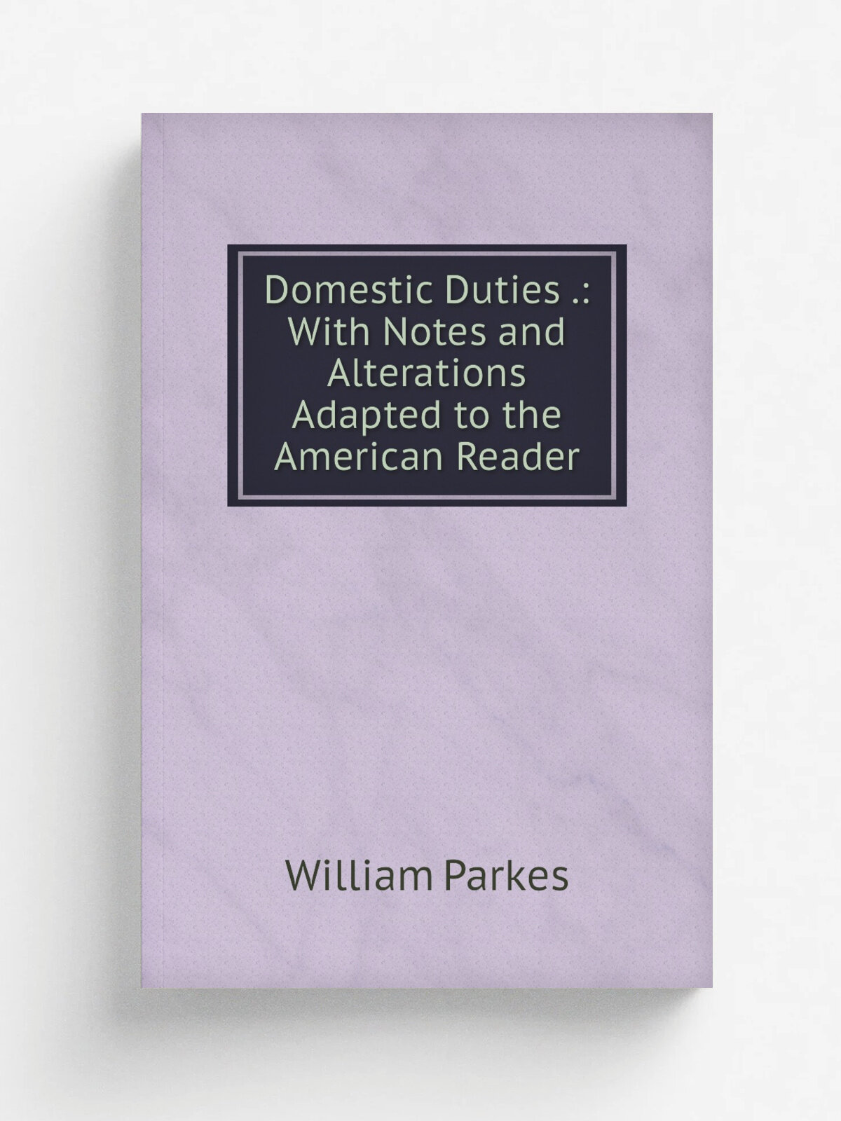 Domestic Duties : With Notes and Alterations Adapted to the American Reader | William Parkes | 1831 | Printed by J. & J . Harper | Репринт