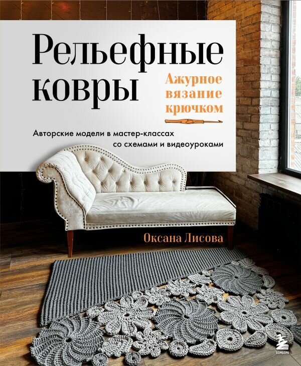 Руководство по рукоделию Бомбора "Рельефные ковры. Ажурное вязание крючком. Авторские модели в мастер-классах со схемами и видеоуроками", Лисова О. Ю, 2025 г.