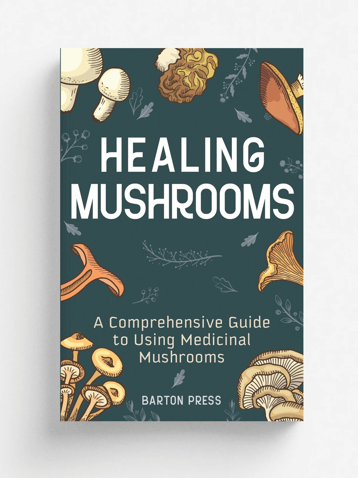 Healing Mushrooms. A Comprehensive Guide to Using Medicinal Mushrooms