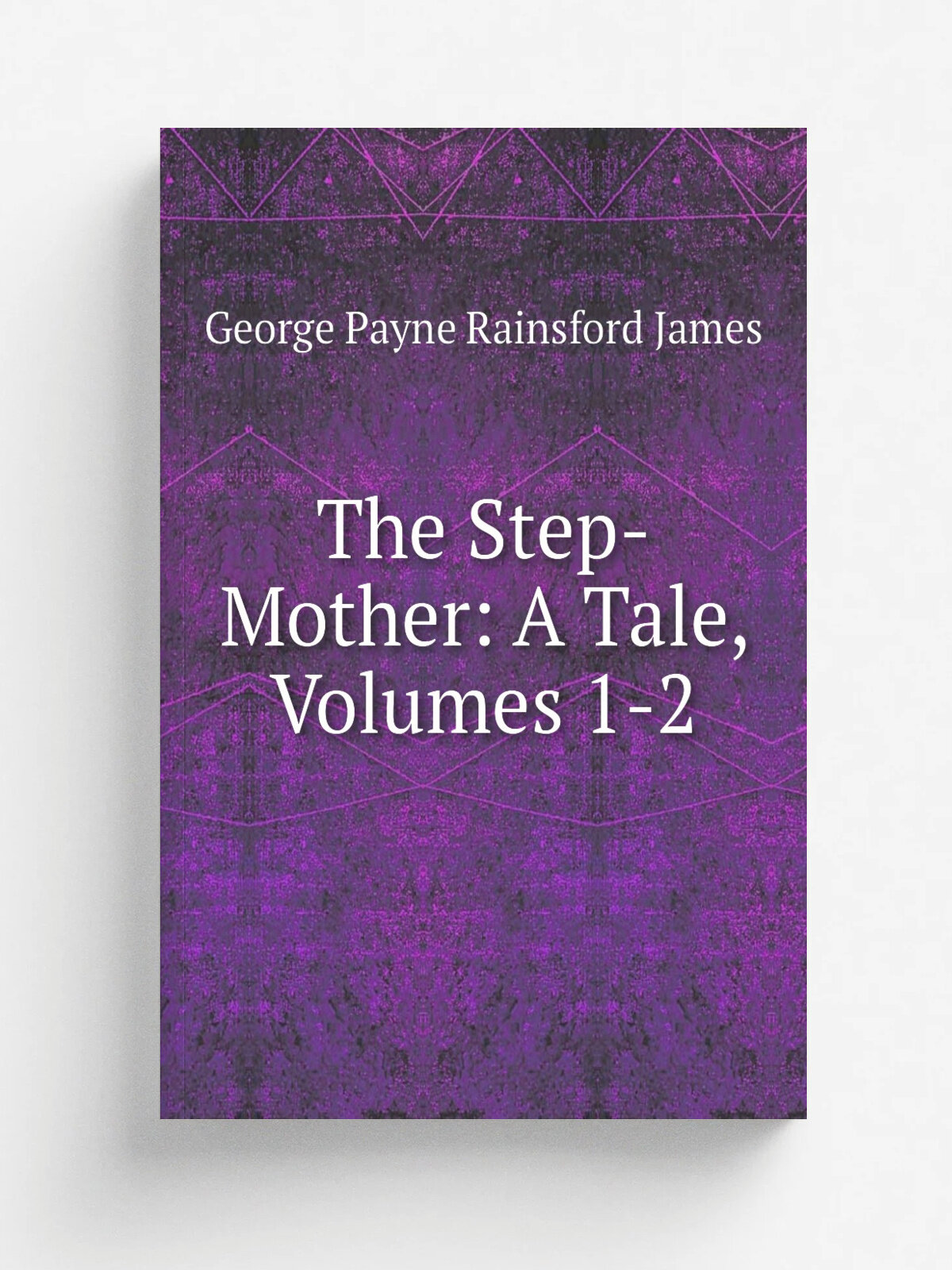 The Step-Mother: A Tale, Volumes 1-2