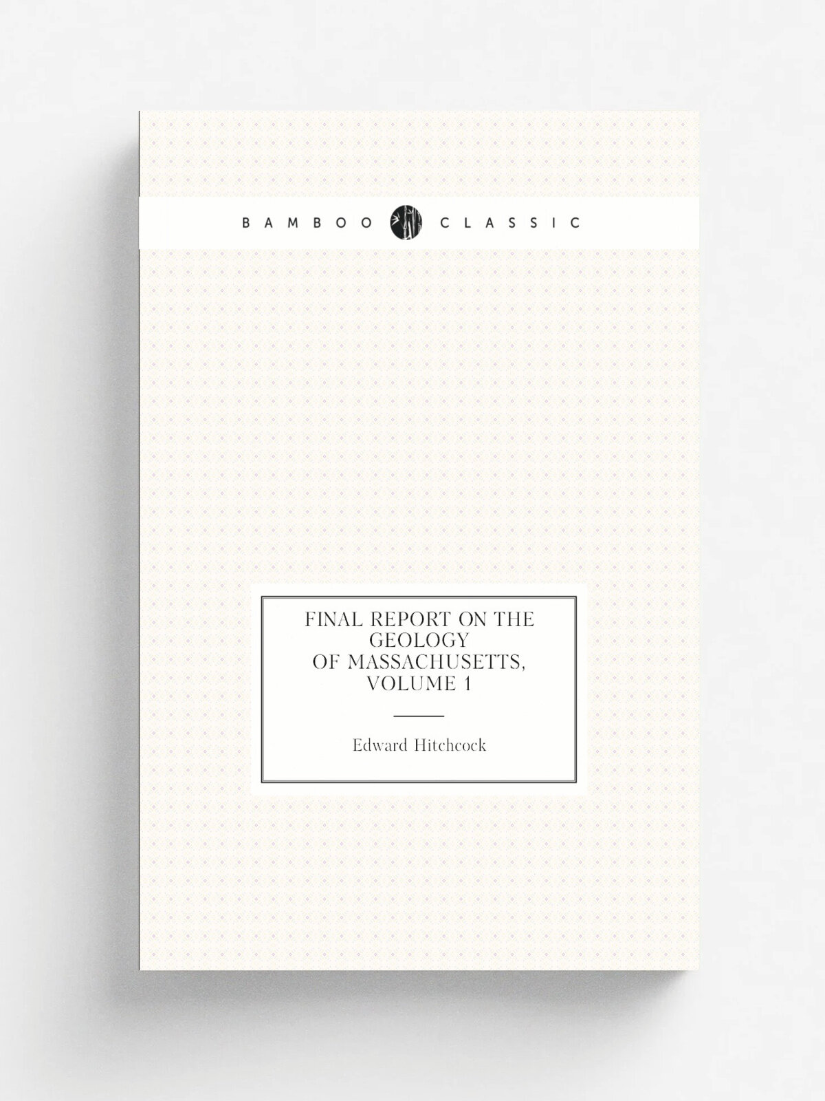 Final Report On the Geology of Massachusetts, Volume 1