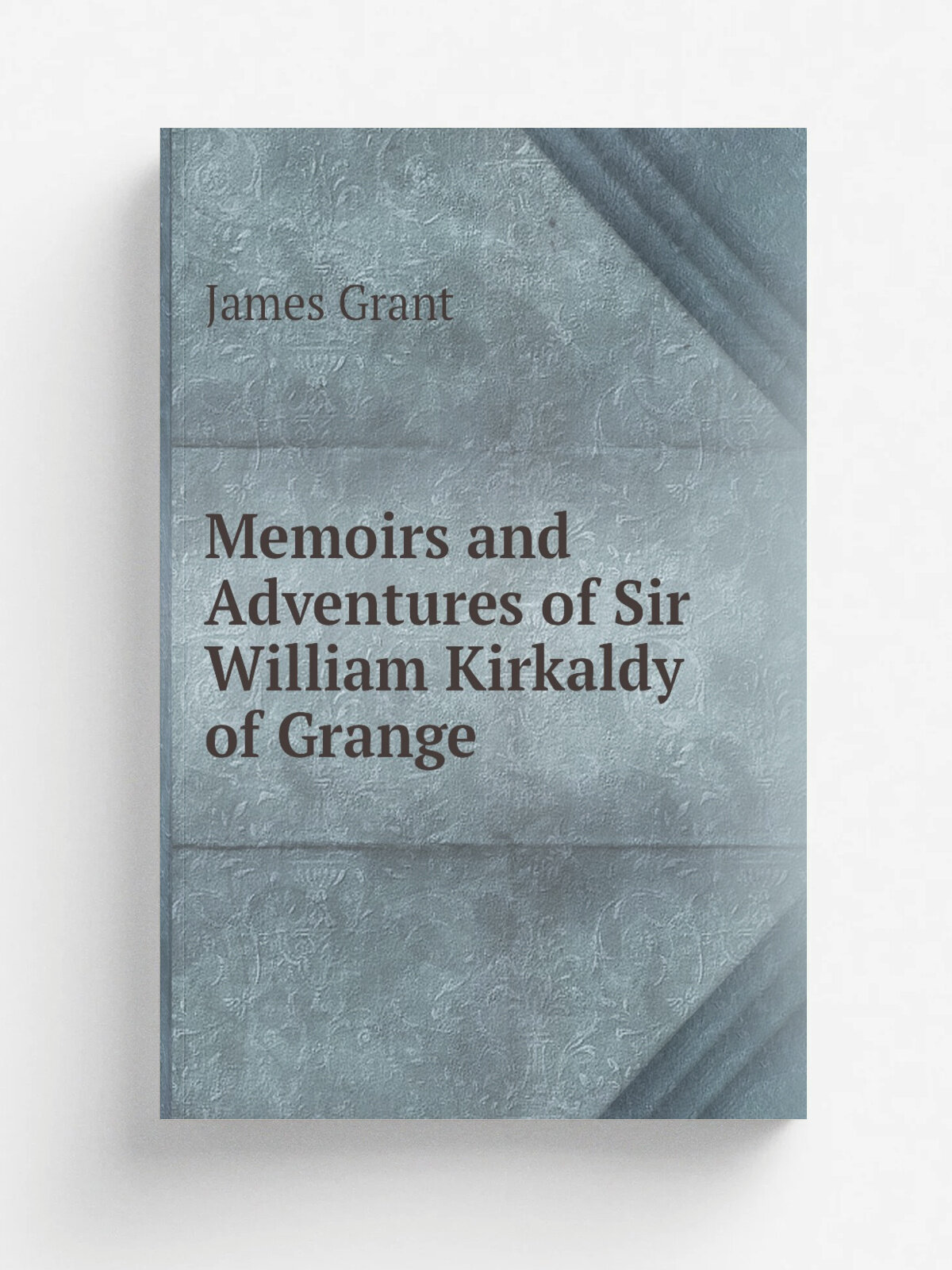 Memoirs and Adventures of Sir William Kirkaldy of Grange | James Grant | Репринт