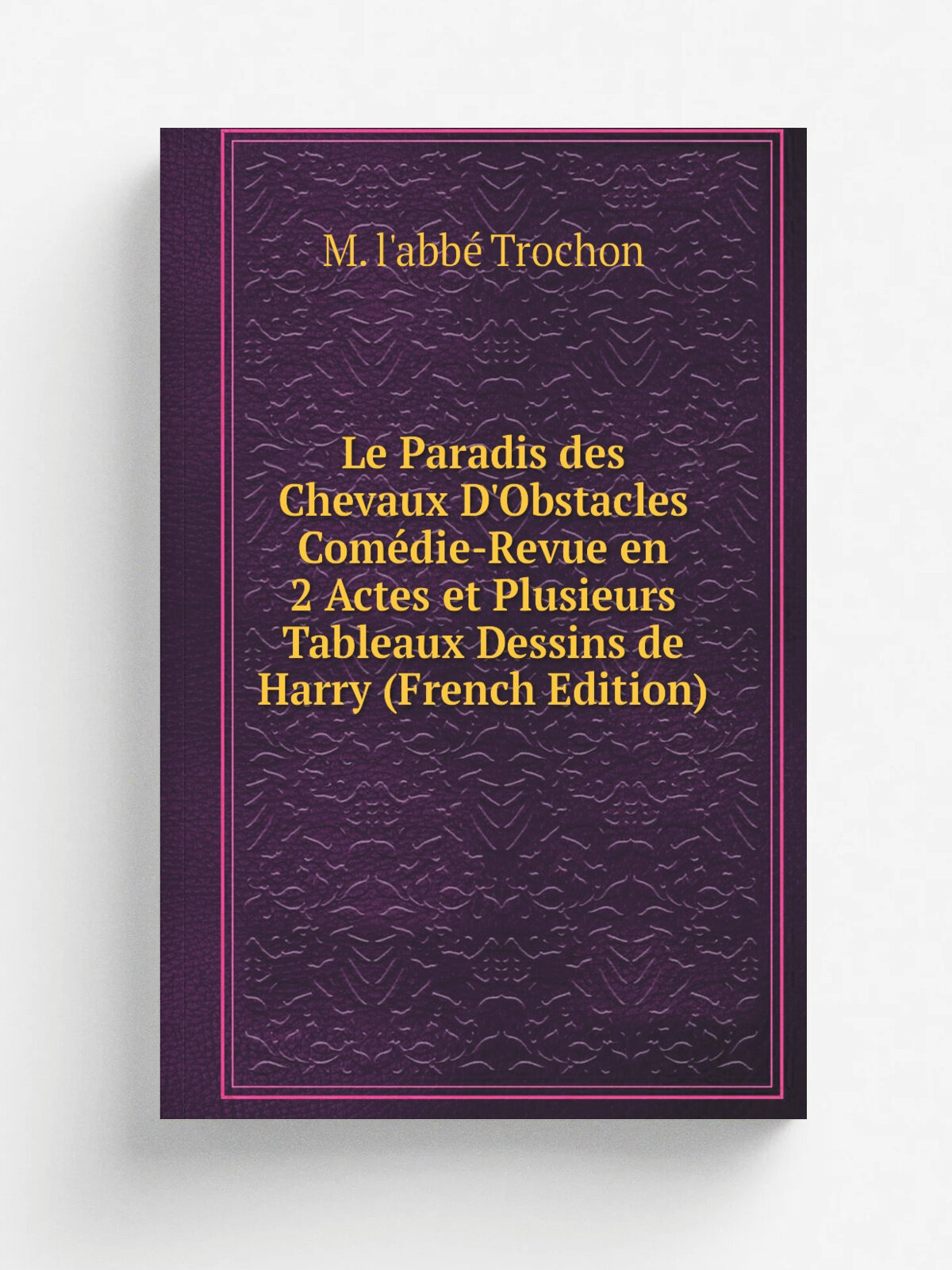 Le Paradis des Chevaux D'Obstacles Com. die-Revue en 2 Actes et Plusieurs Tableaux Dessins de Harry (French Edition) | M. l'abb. Trochon | Репринт