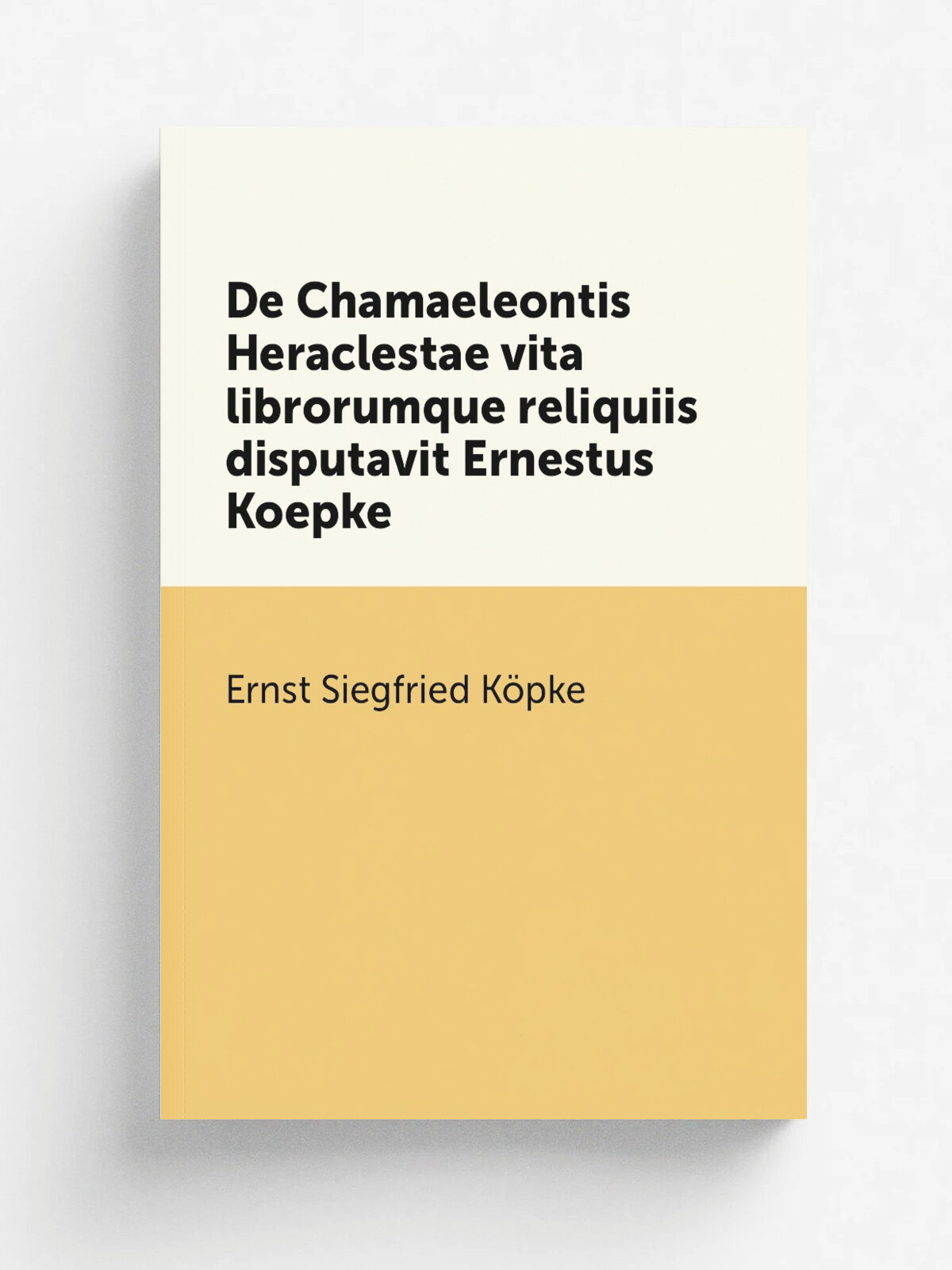 De Chamaeleontis Heraclestae vita librorumque reliquiis disputavit Ernestus Koepke | Ernst Siegfried K.pke | 1856 | apud Wilh. Hertz | Репринт