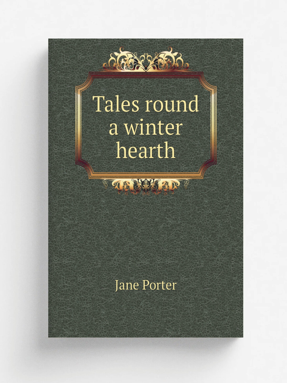 Tales round a winter hearth | Jane Porter | 1826 | London, Longman, Rees, Orme, Brown, and Green | Репринт