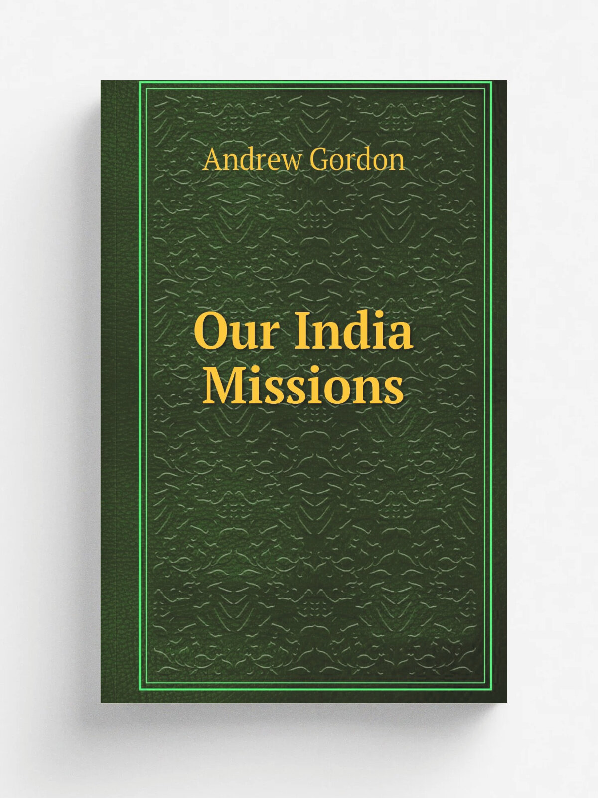 Our India Missions | Andrew Gordon | 1886 | Andrew Gordon | Репринт