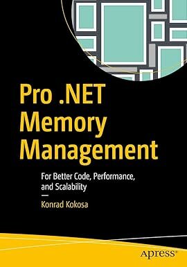 Pro . NET Memory Management: For Better Code, Performance, and Scalability
