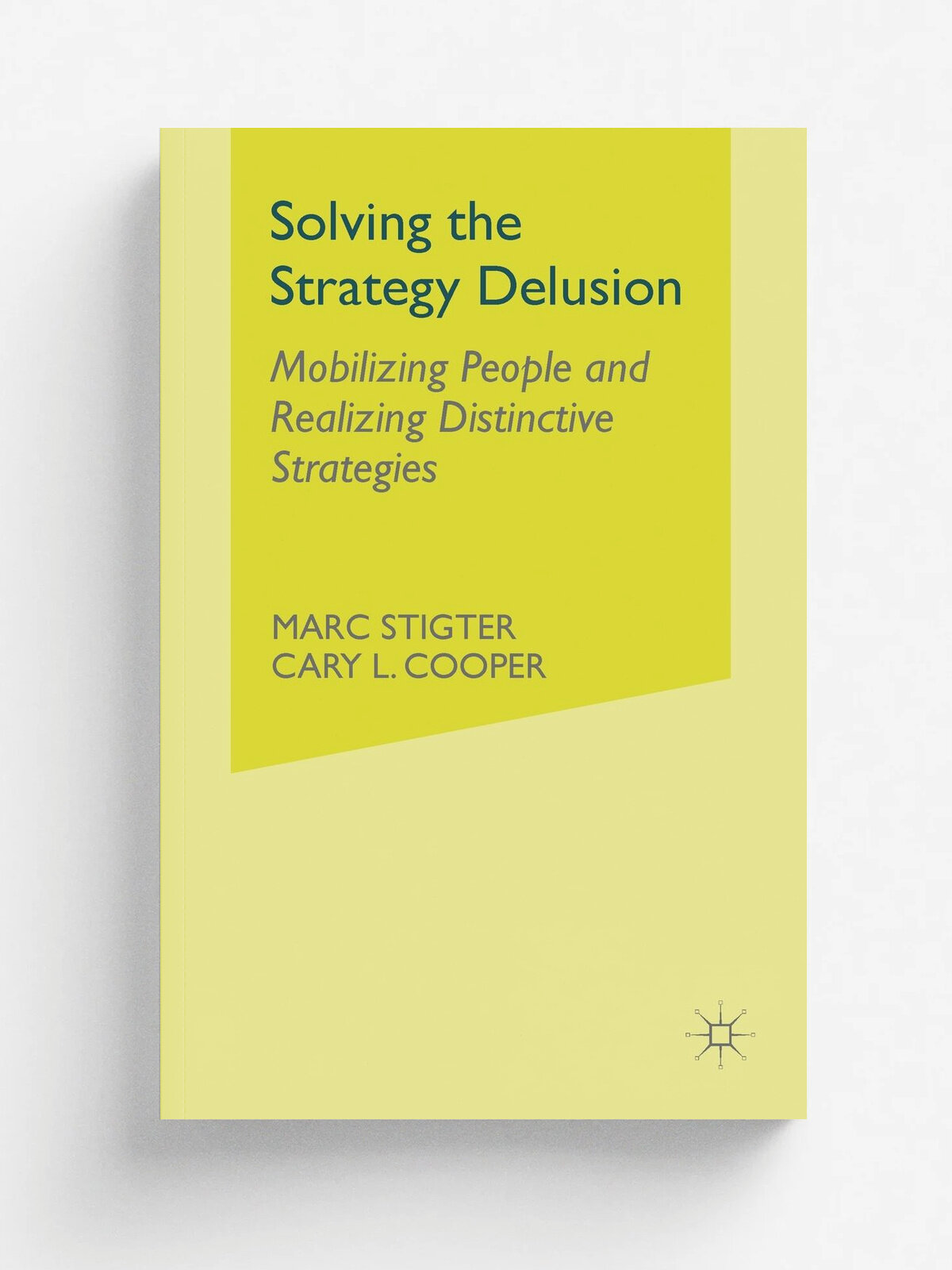 Solving the Strategy Delusion. Mobilizing People and Realizing Distinctive Strategies
