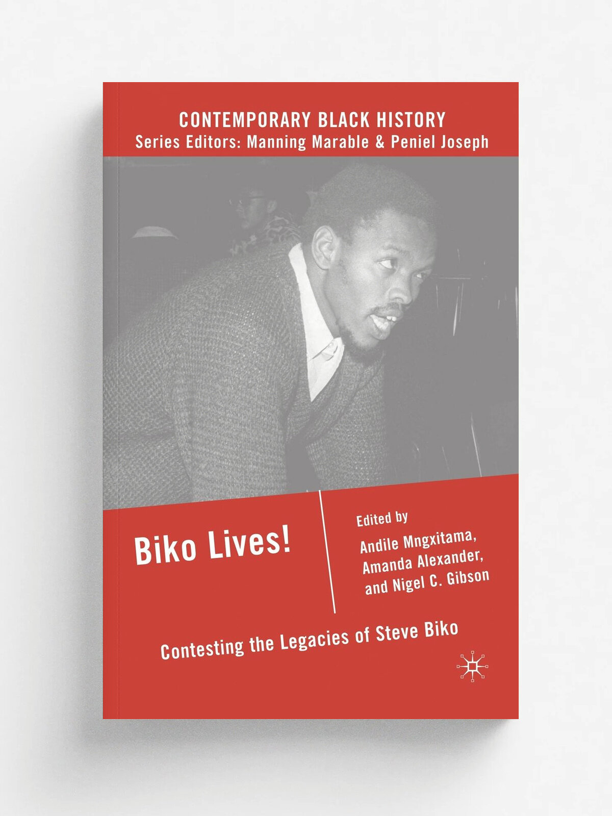 Biko Lives. Contesting the Legacies of Steve Biko