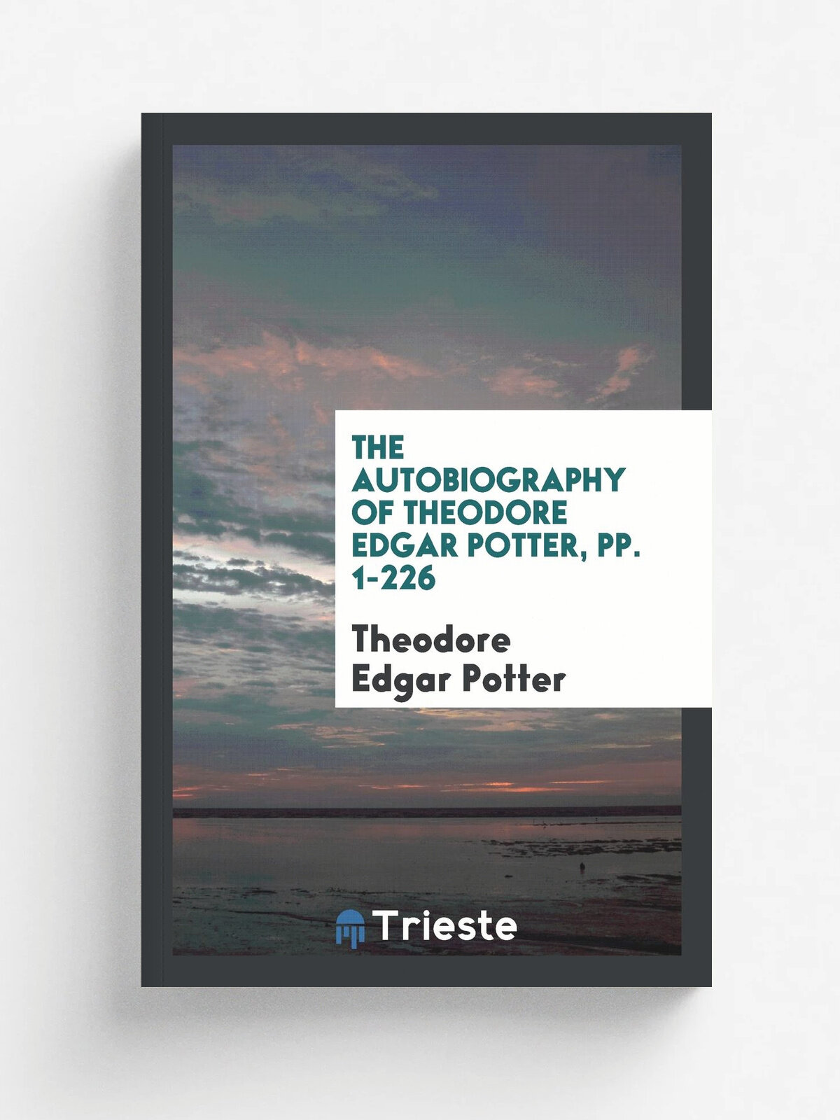 The Autobiography of Theodore Edgar Potter, pp. 1-226