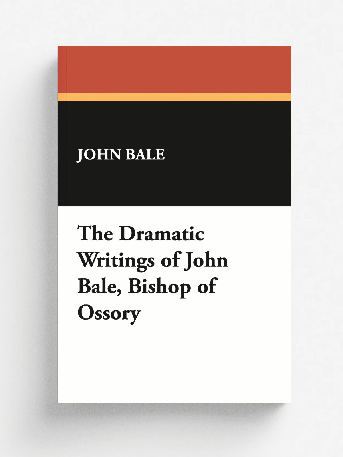 The Dramatic Writings of John Bale, Bishop of Ossory