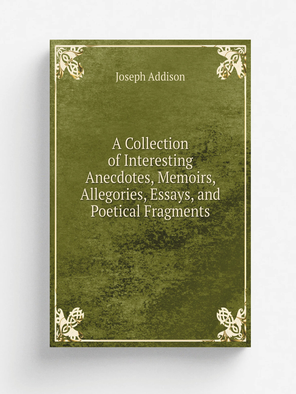 A Collection of Interesting Anecdotes, Memoirs, Allegories, Essays, and Poetical Fragments