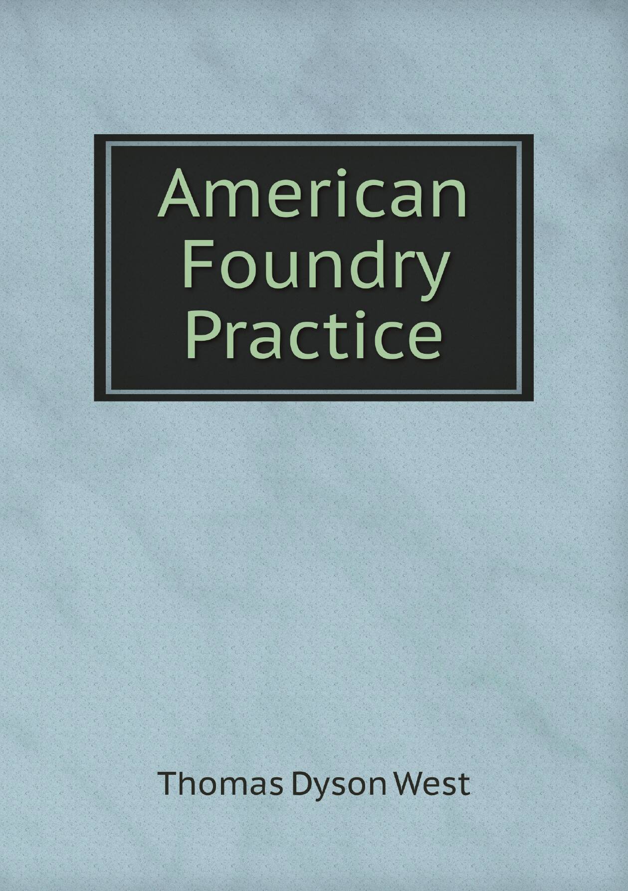 American Foundry Practice | Thomas Dyson West | 1882 | New York | Репринт — фото 1