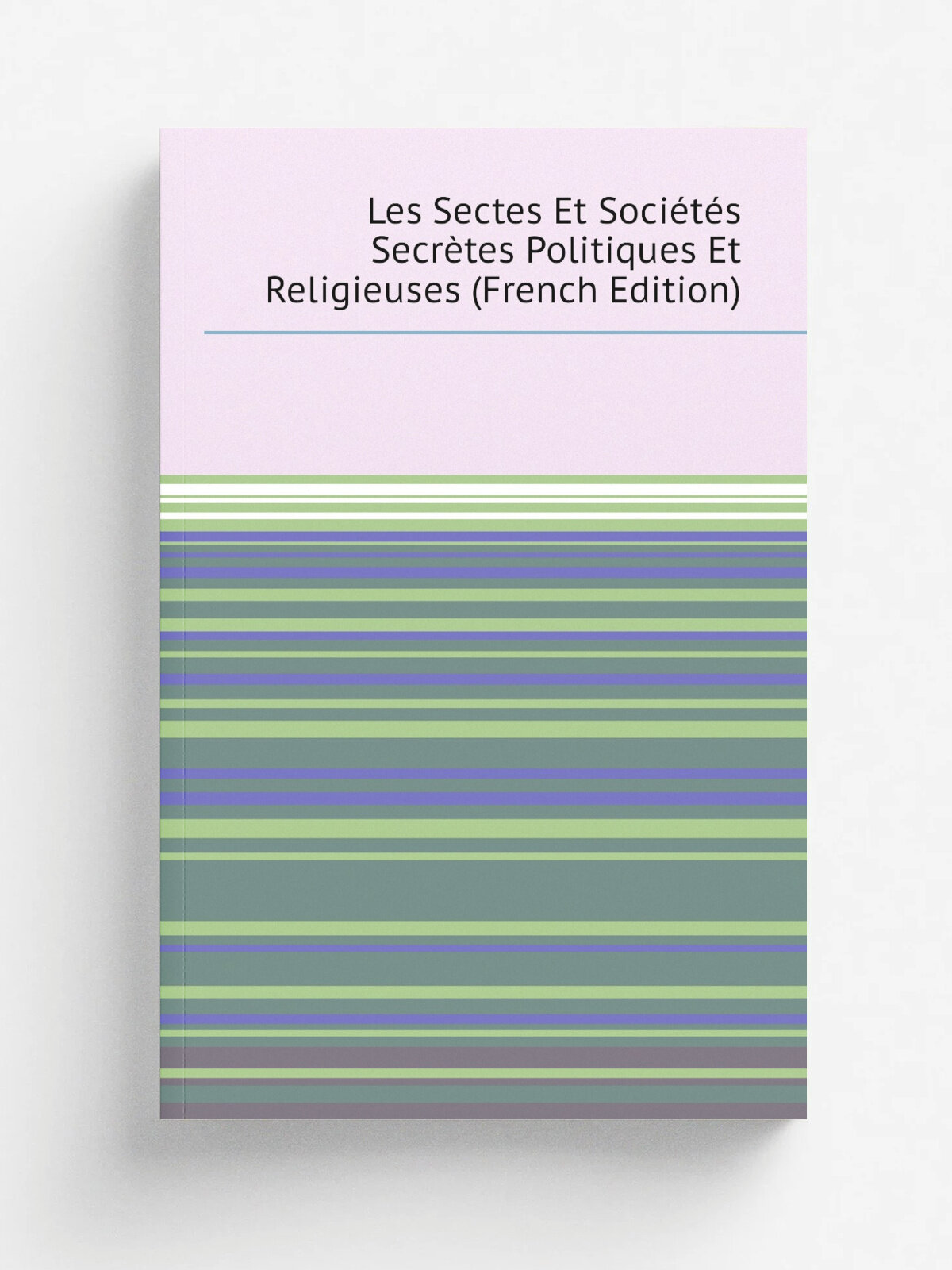 Les Sectes Et Soci.t.s Secr.tes Politiques Et Religieuses (French Edition) | Не указан | Репринт