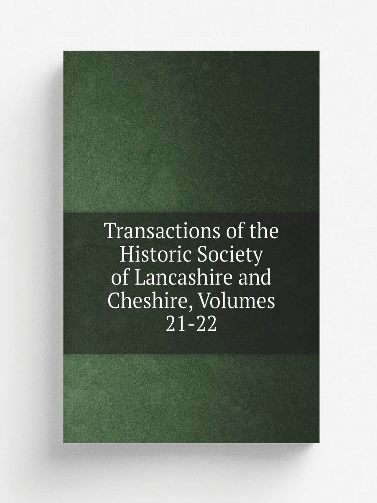 Transactions of the Historic Society of Lancashire and Cheshire, Volumes 21-22