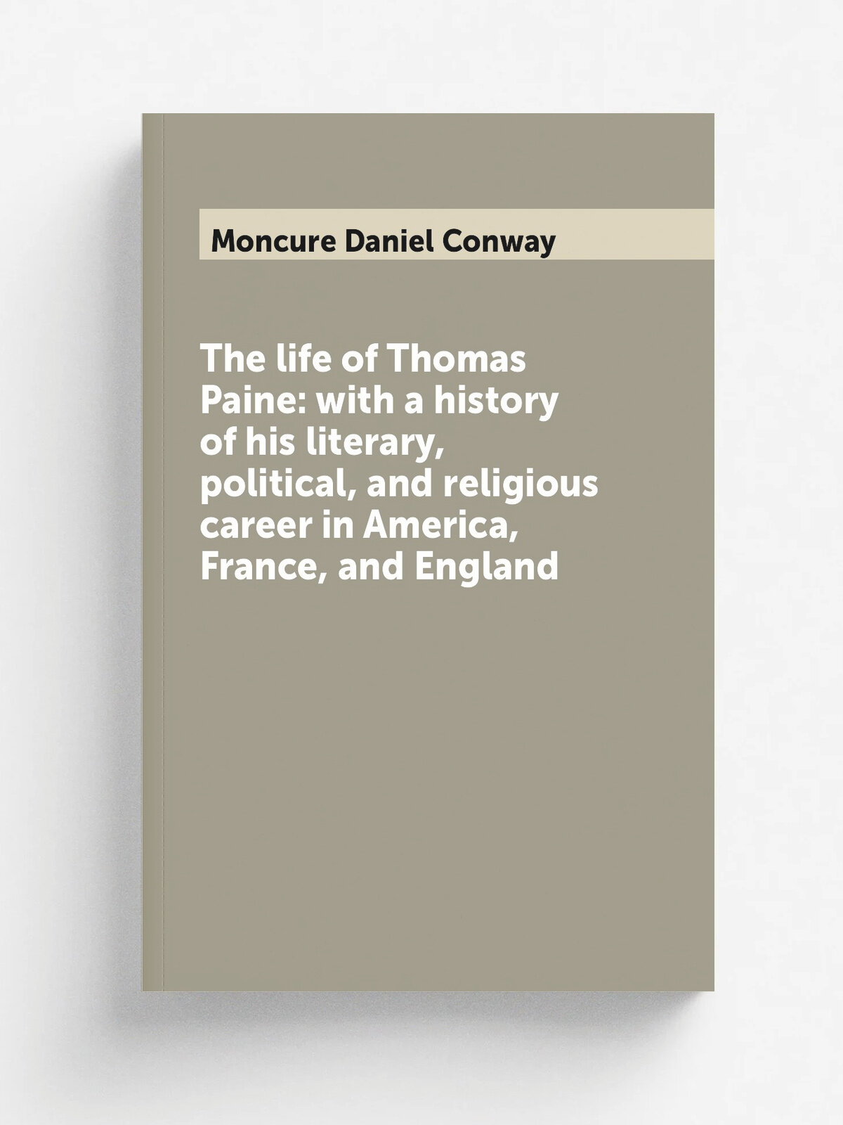 The life of Thomas Paine: with a history of his literary, political, and religious career in America, France, and England