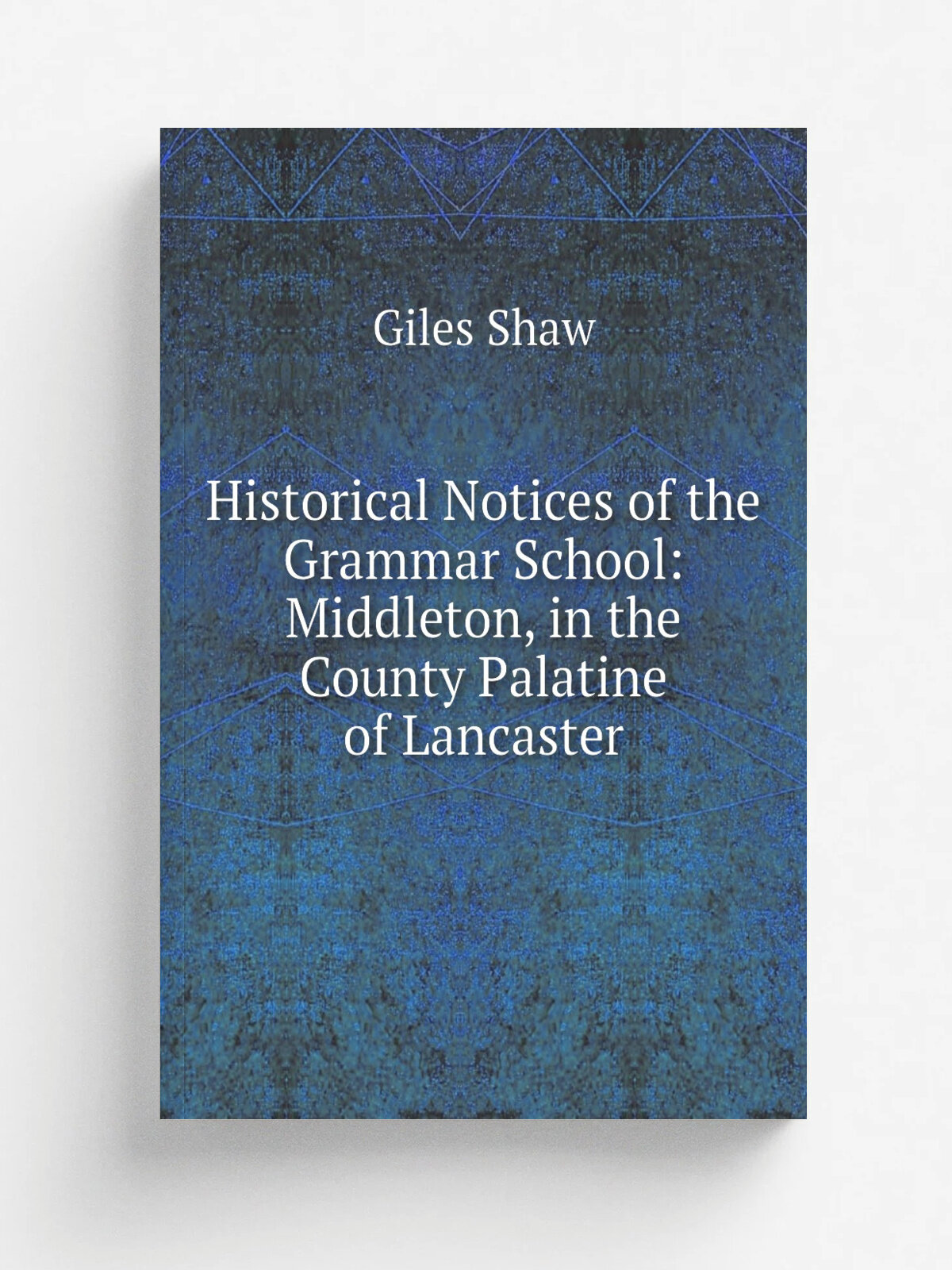 Historical Notices of the Grammar School: Middleton, in the County Palatine of Lancaster