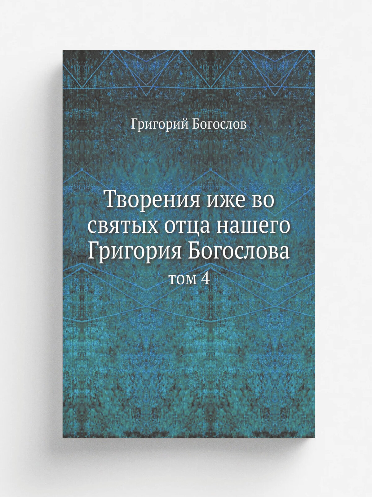Творения иже во святых отца нашего Григория Богослова. том 4