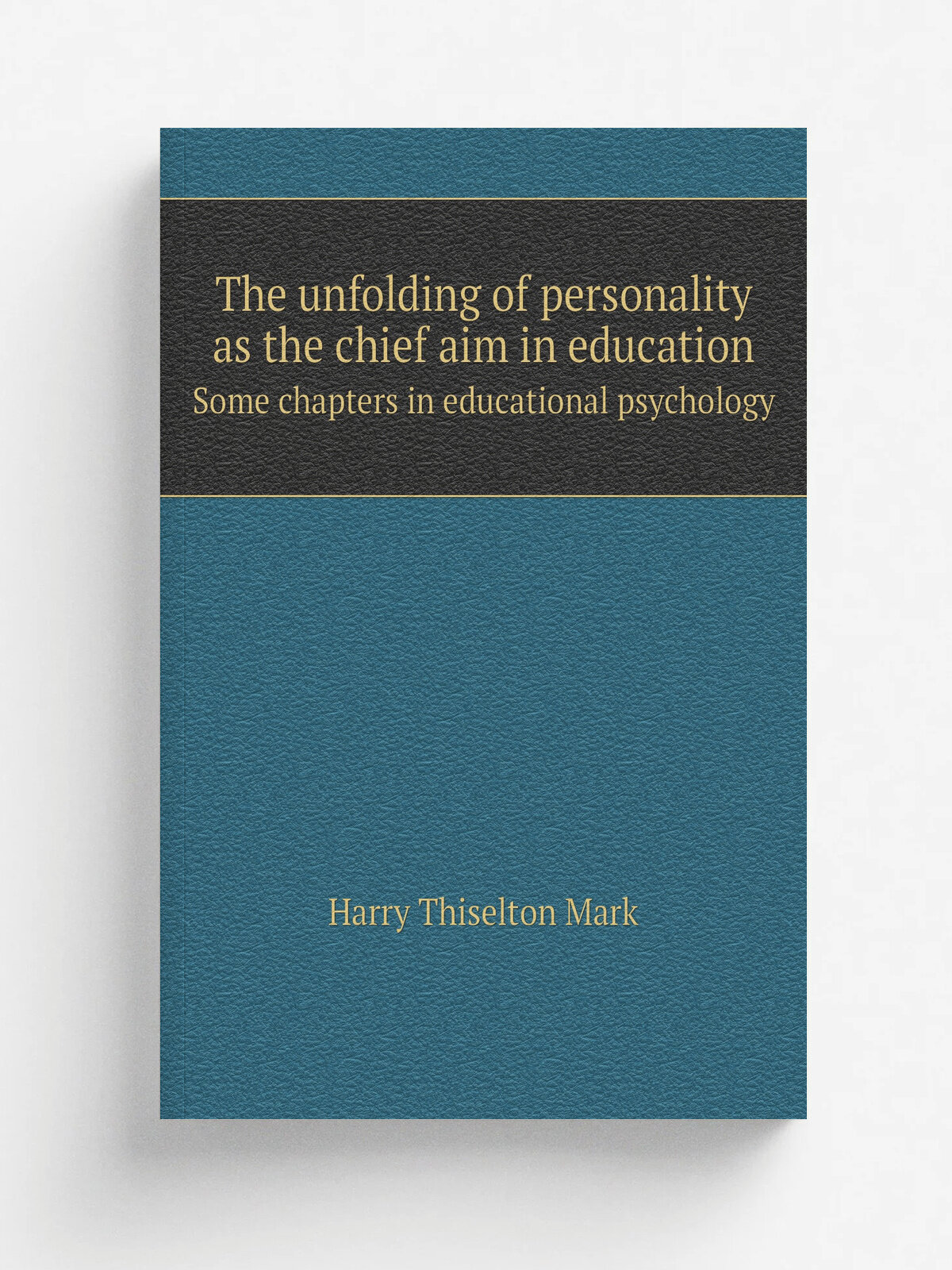 The unfolding of personality as the chief aim in education. Some chapters in educational psychology