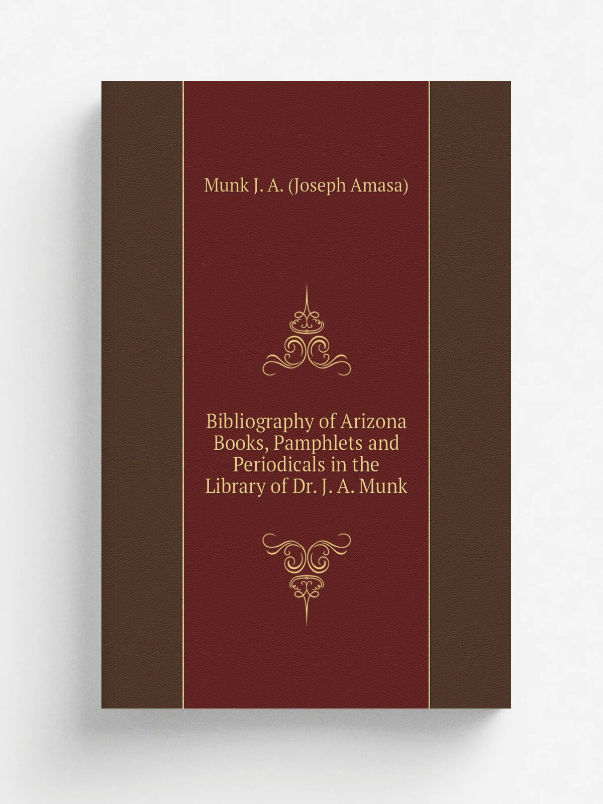 Bibliography of Arizona Books, Pamphlets and Periodicals in the Library of Dr. J. A. Munk