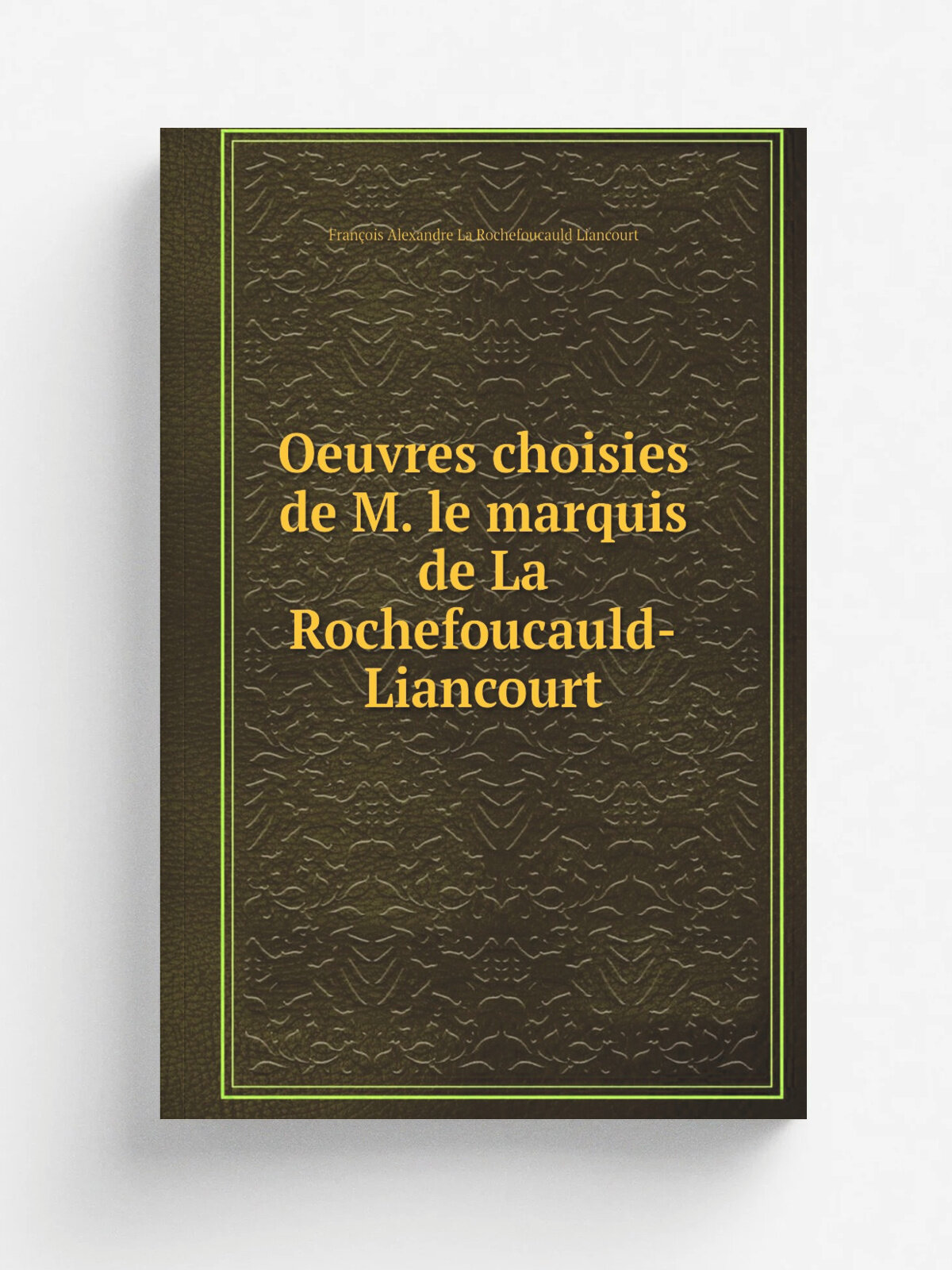 Oeuvres choisies de M. le marquis de La Rochefoucauld-Liancourt | Fran.ois Alexandre La Rochefoucauld Liancourt | 1858 | Paris : Typogr. De Morris | …