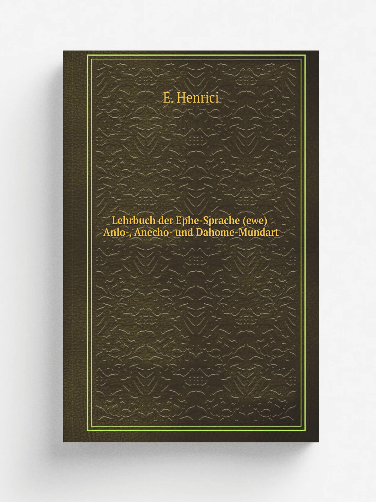 Lehrbuch der Ephe-Sprache (ewe) Anlo-, Anecho- und Dahome-Mundart | E. Henrici | 1891 | W. Spemann | Репринт