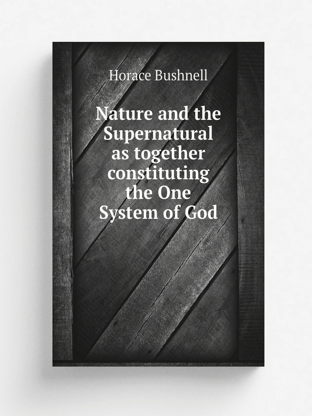 Nature and the Supernatural as together constituting the One System of God | Horace Bushnell | Репринт