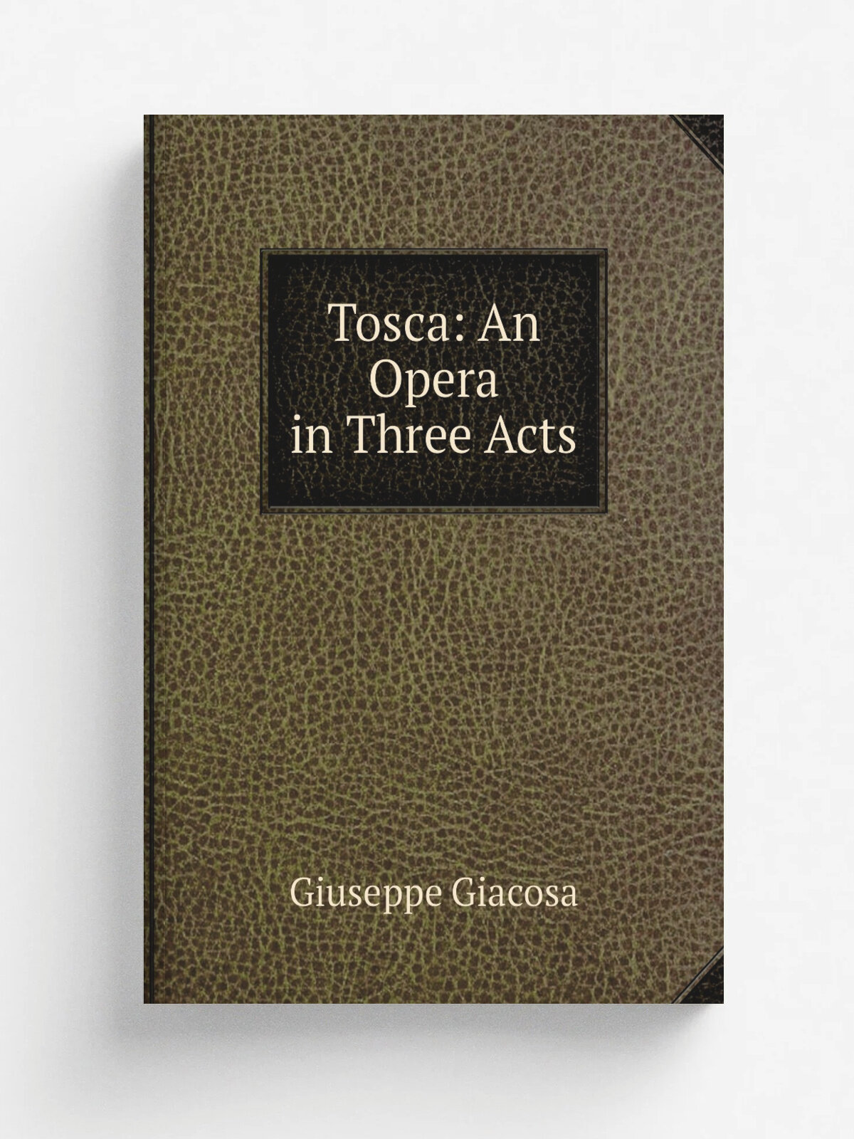 Tosca: An Opera in Three Acts