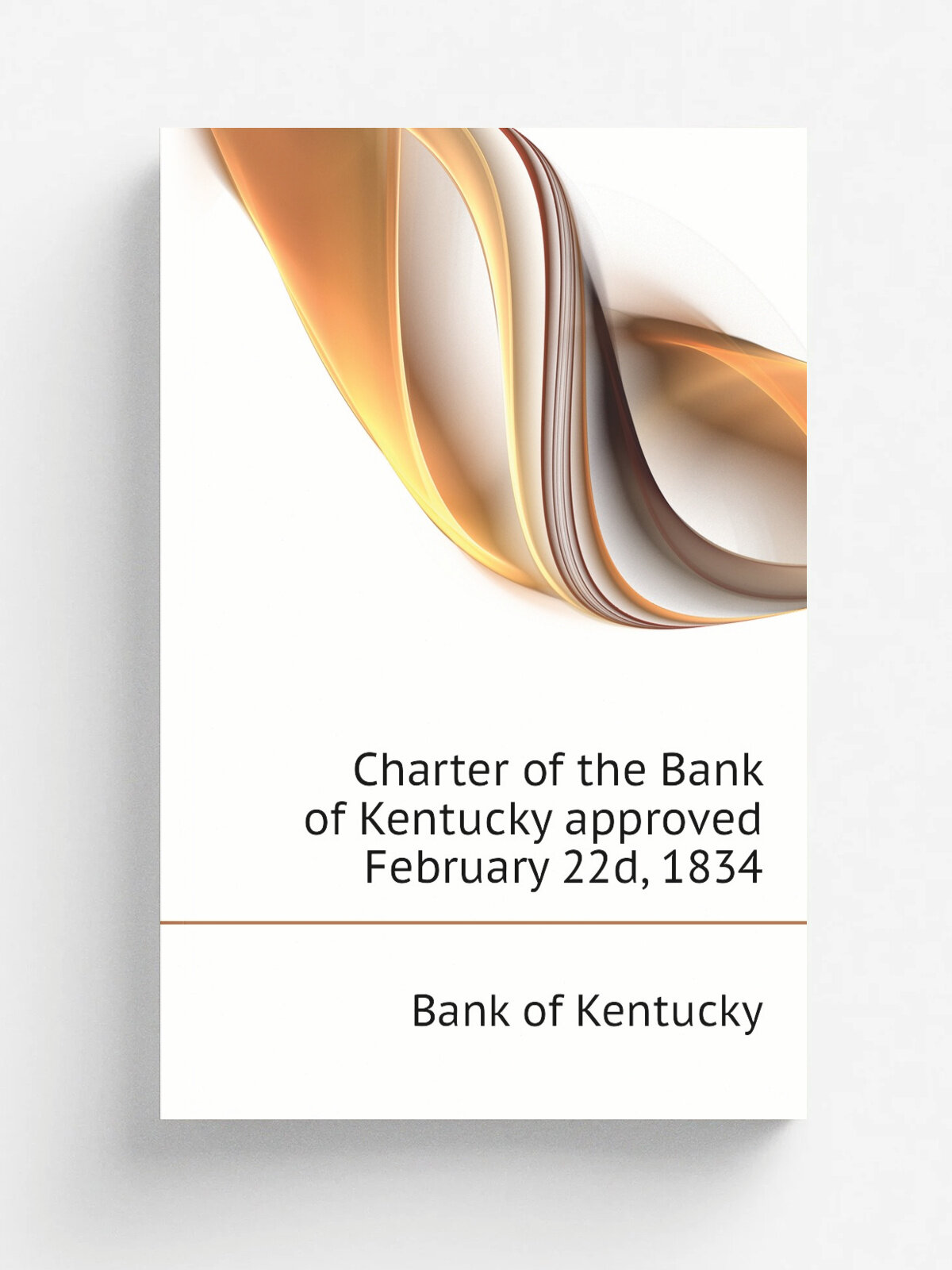Charter of the Bank of Kentucky approved February 22d, 1834 | Bank of Kentucky | Репринт