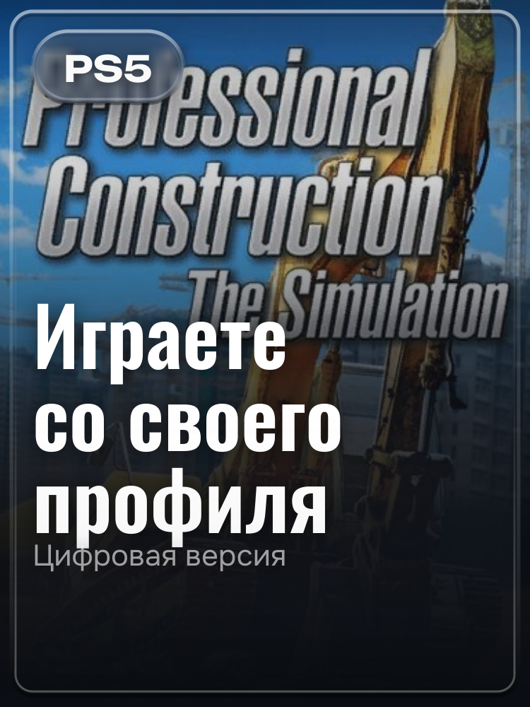 Professional Construction - The Simulation для PlayStation 5: цифровая версия PSN, активация на вашей консоли