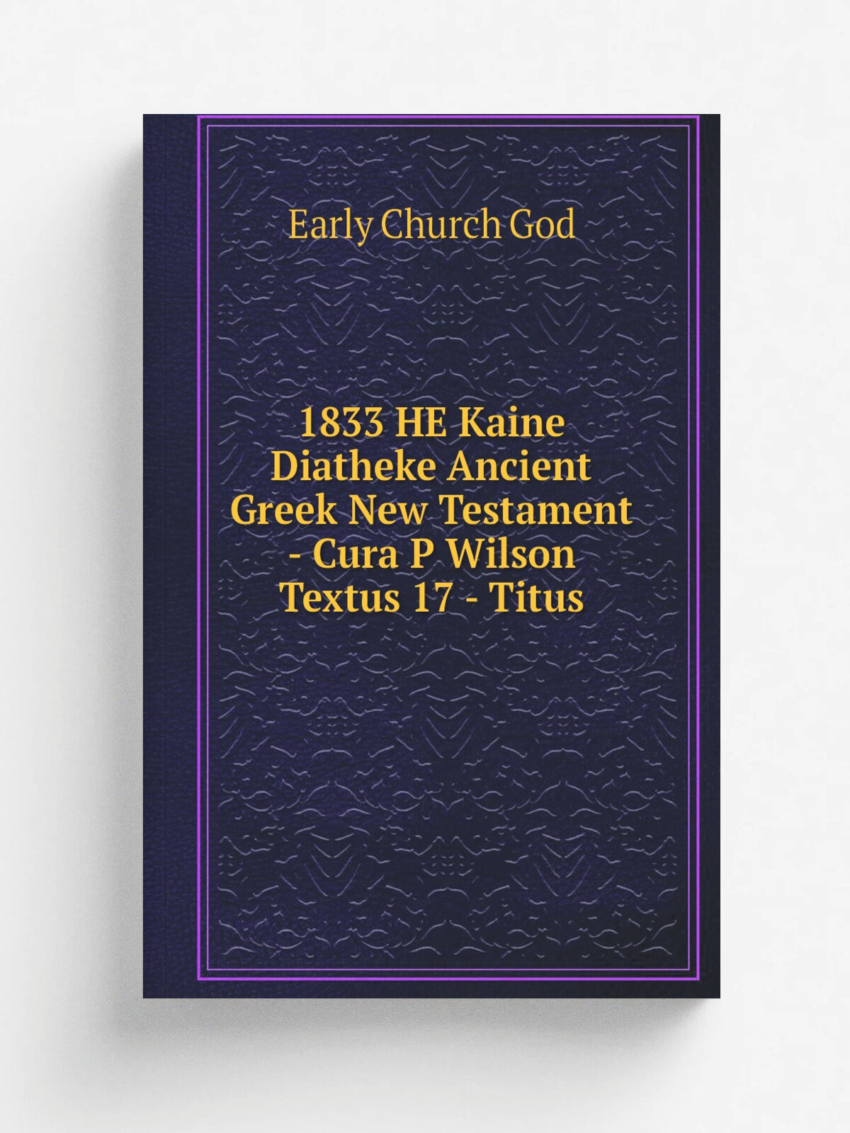 1833 He Kaine Diatheke Ancient Greek New Testament - Cura P Wilson Textus 17 - Titus | Early Church God | Репринт