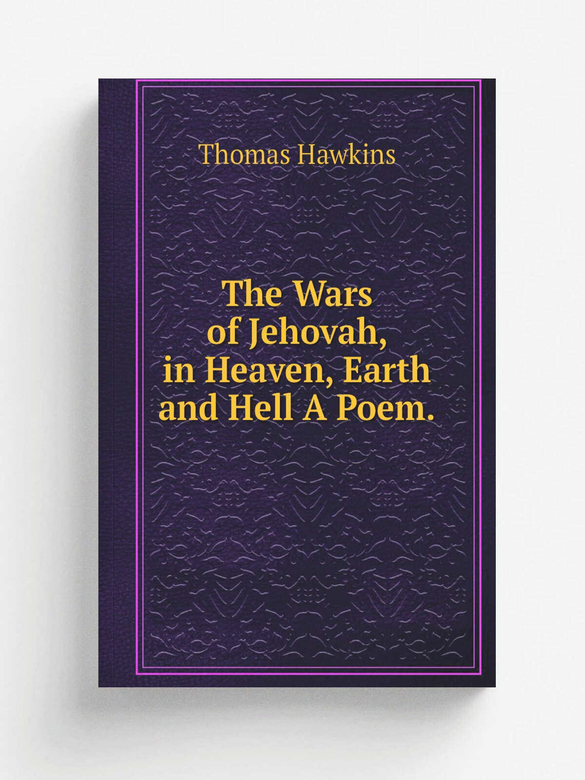 The Wars of Jehovah, in Heaven, Earth and Hell A Poem. | Thomas Hawkins | Репринт