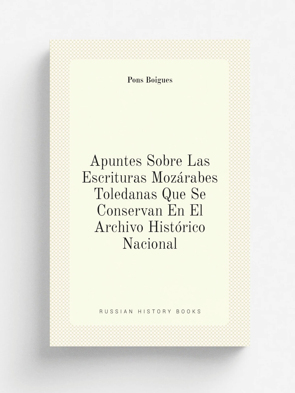 Apuntes Sobre Las Escrituras Moz.rabes Toledanas Que Se Conservan En El Archivo Hist.rico Nacional