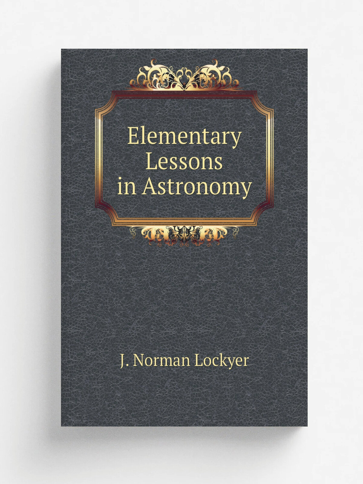 Elementary Lessons in Astronomy | J. Norman Lockyer | 1871 | Macmillan | Репринт