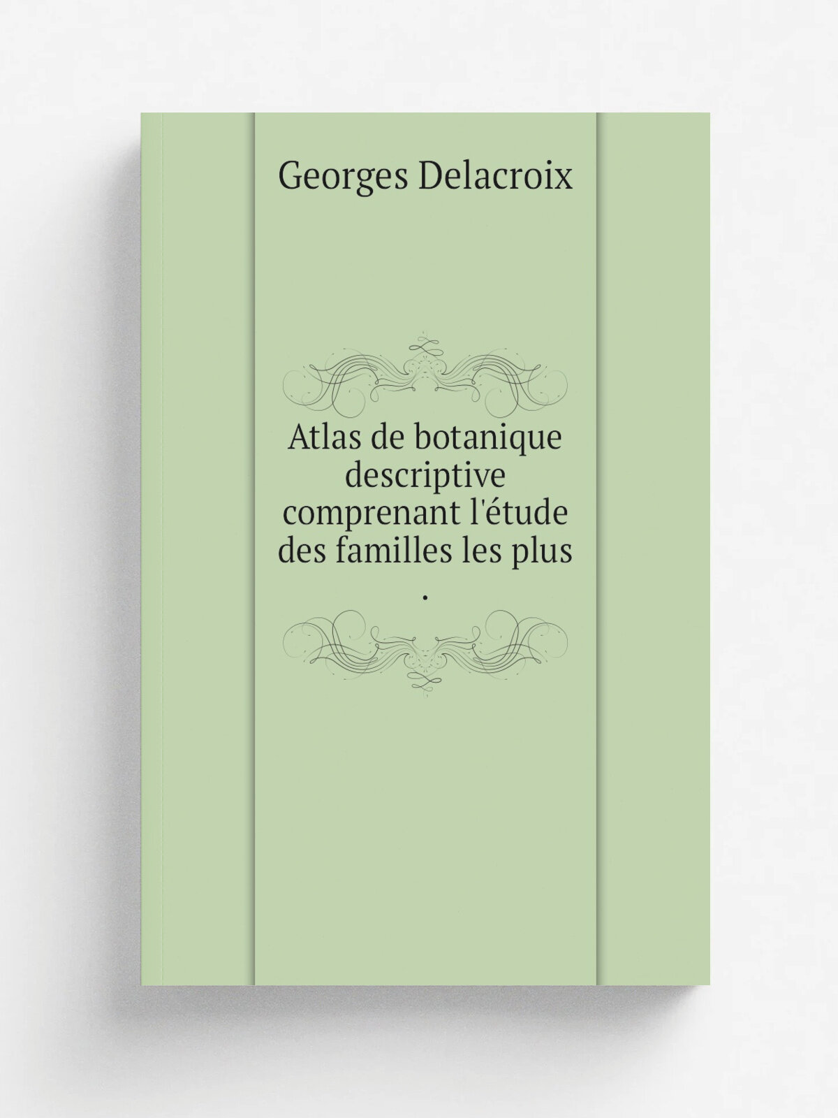 Atlas de botanique descriptive comprenant l'. tude des familles les plus . | Georges Delacroix | 1899 | J. Lechevalier | Репринт