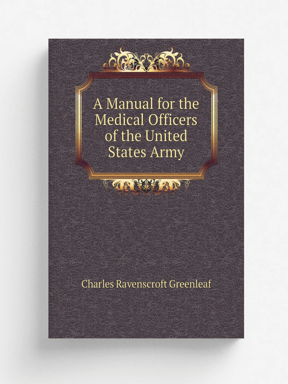A Manual for the Medical Officers of the United States Army