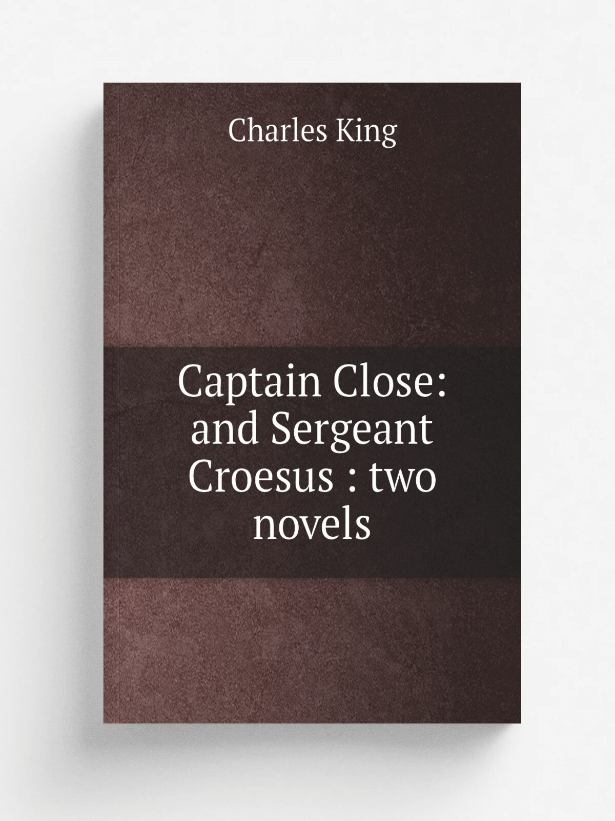 Captain Close: and Sergeant Croesus : two novels