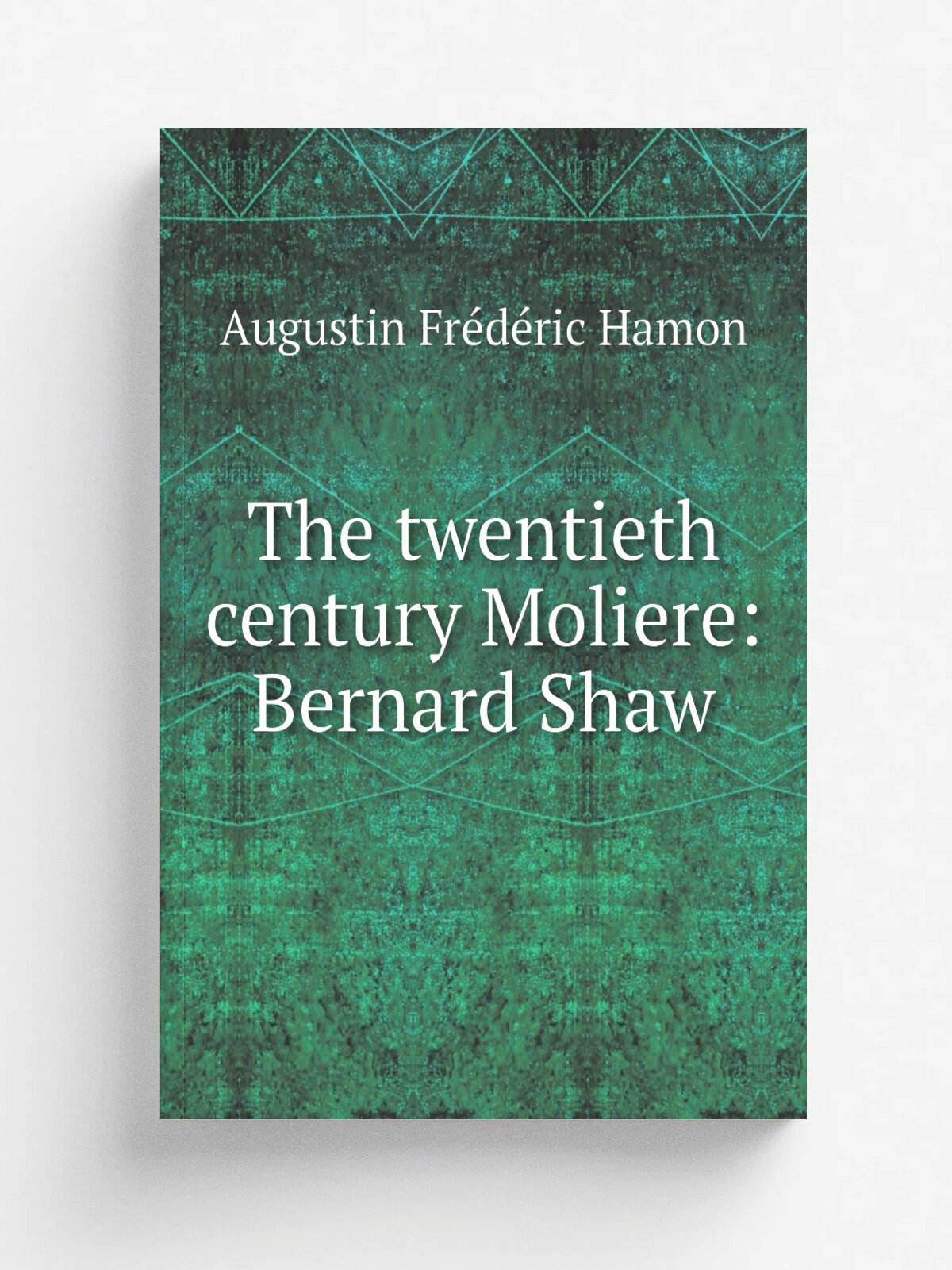 The twentieth century Moliere: Bernard Shaw | Augustin Fr.d.ric Hamon | Репринт