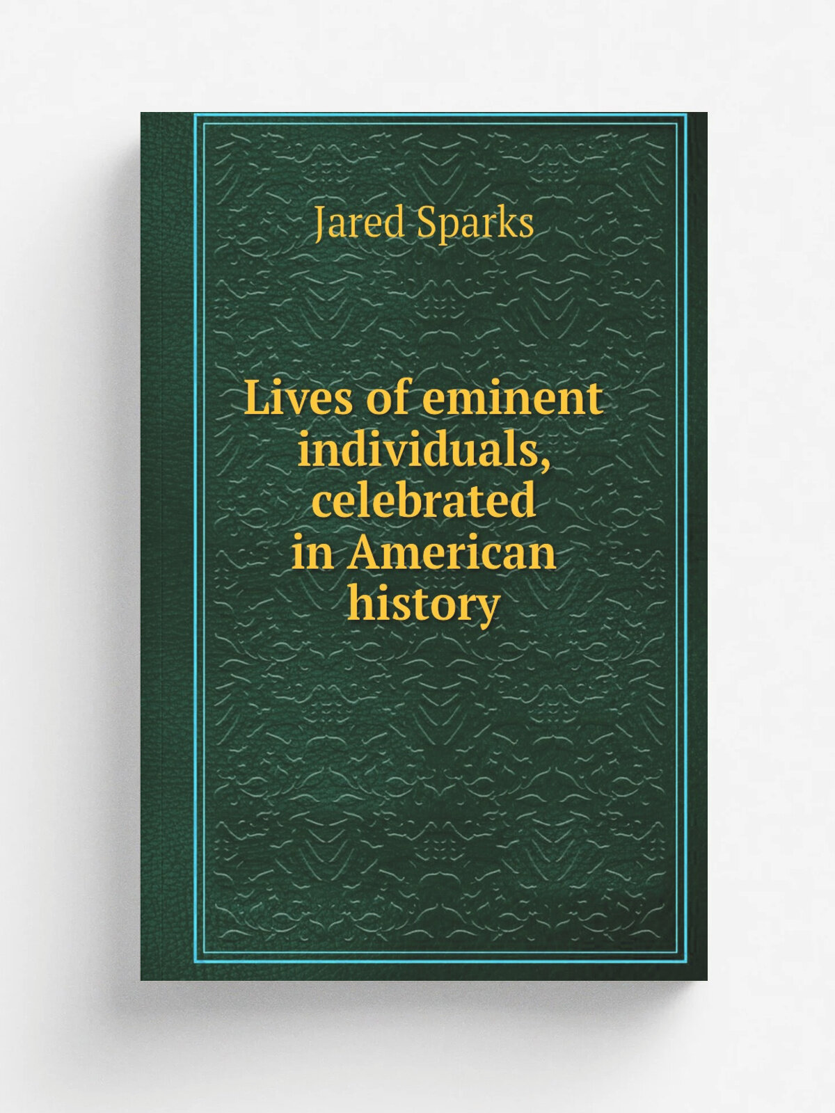 Lives of eminent individuals, celebrated in American history