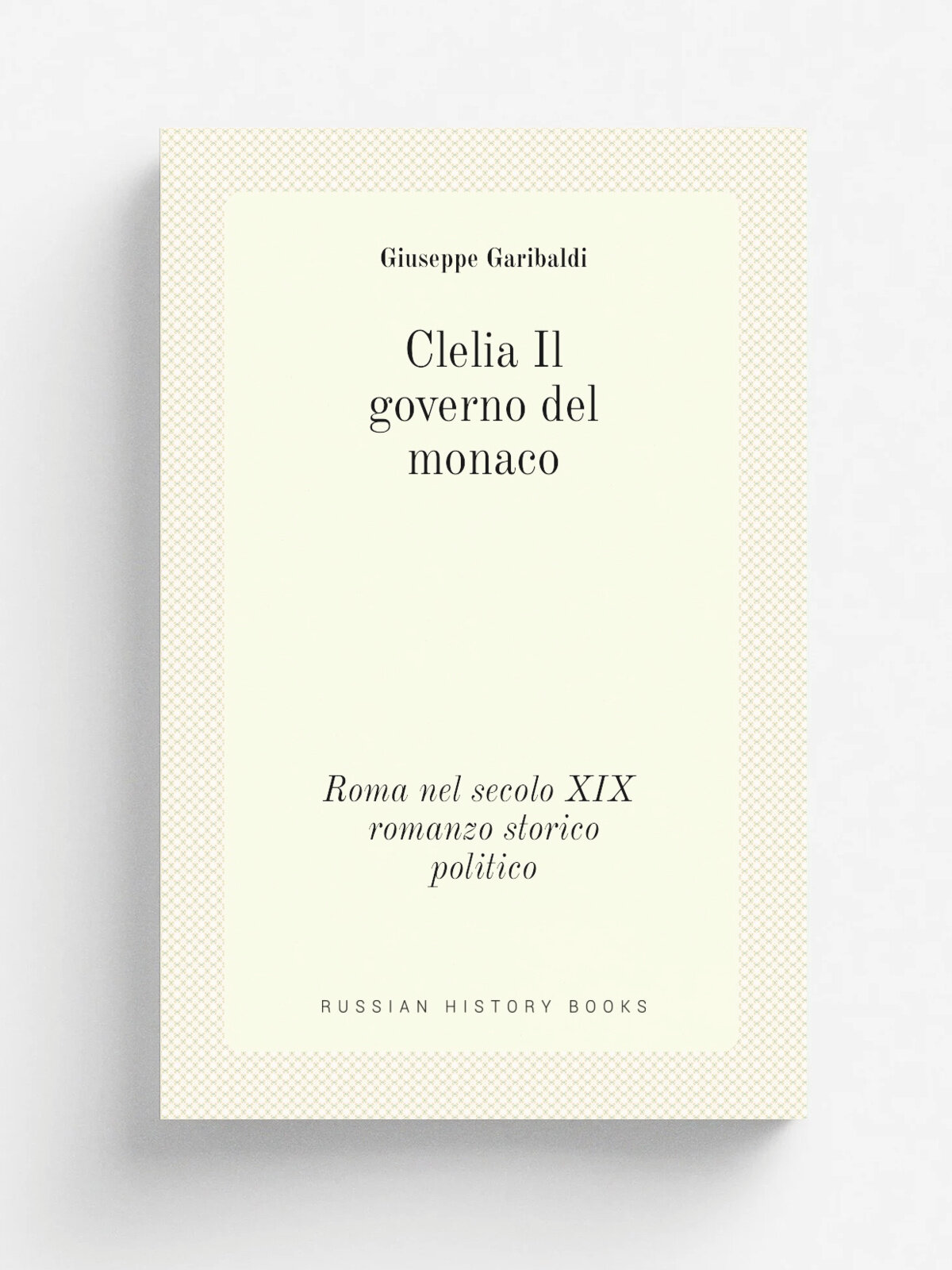 Clelia Il governo del monaco. Roma nel secolo XIX romanzo storico politico
