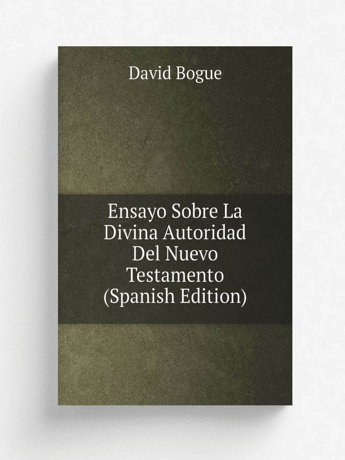 Ensayo Sobre La Divina Autoridad Del Nuevo Testamento (Spanish Edition) | David Bogue | Репринт