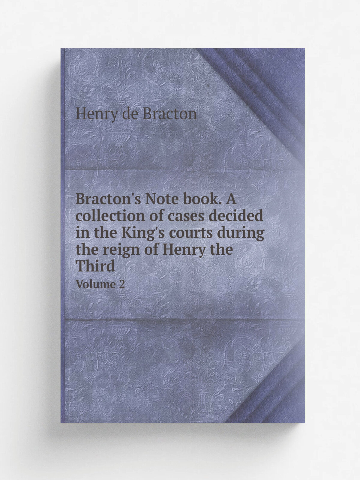Bracton's Note book. A collection of cases decided in the King's courts during the reign of Henry the Third. Volume 2
