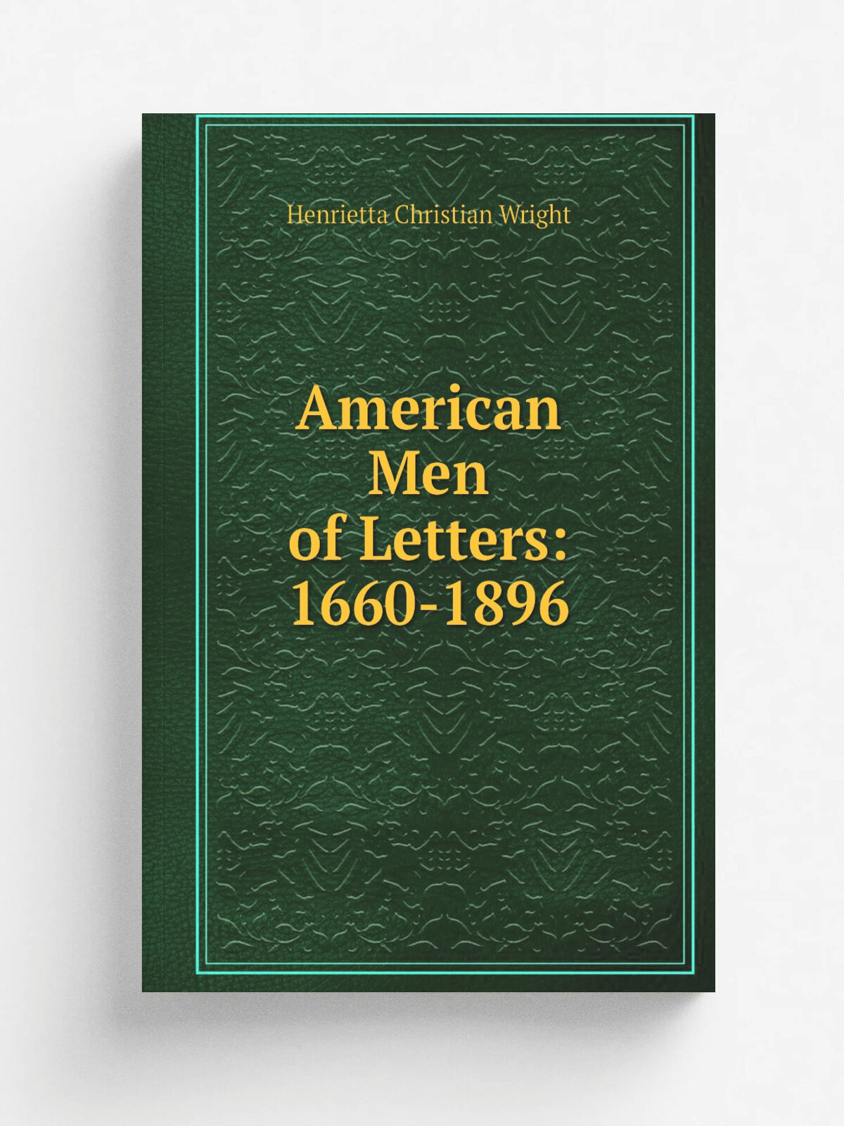 American Men of Letters: 1660-1896 | Henrietta Christian Wright | Репринт