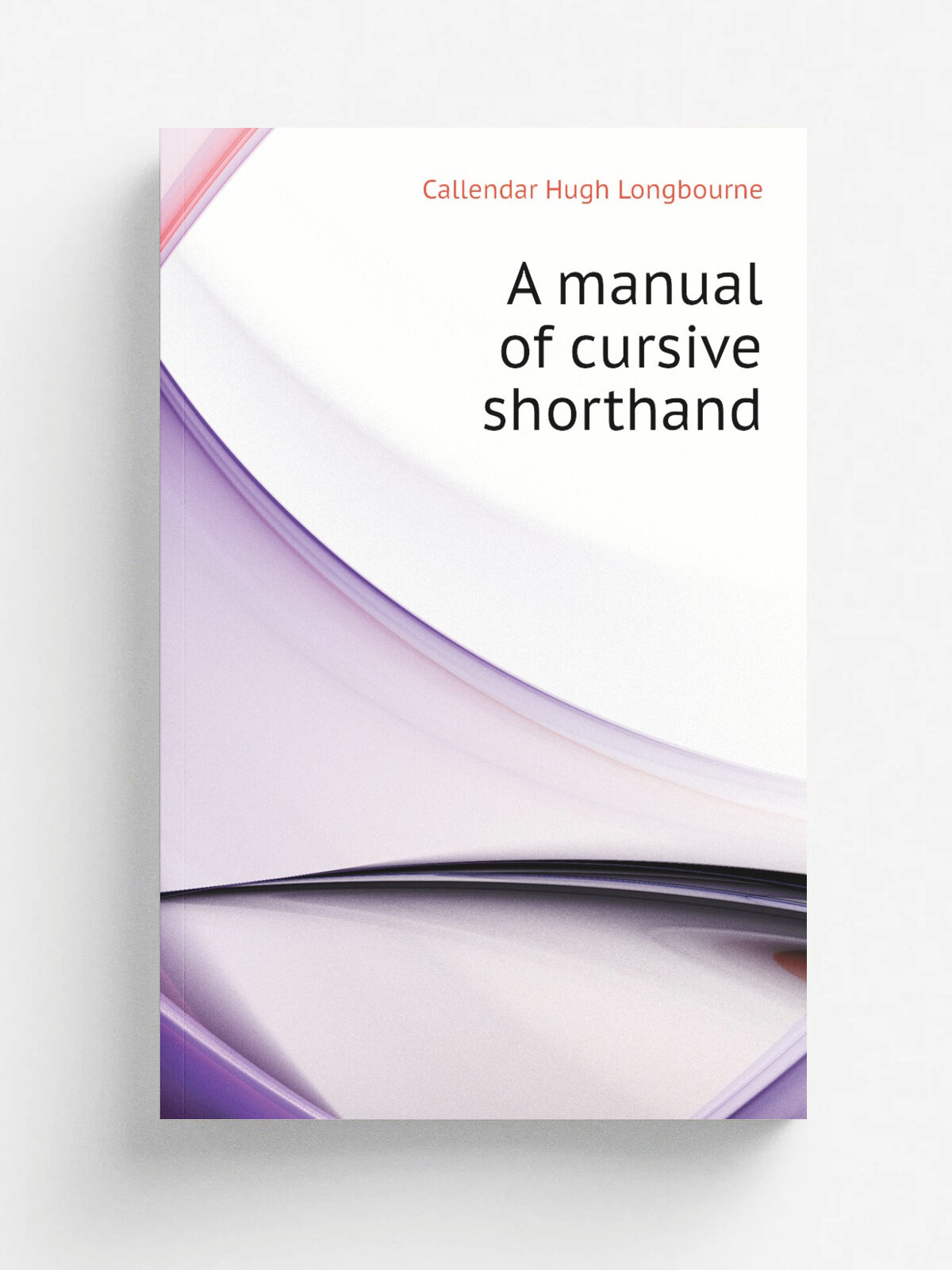 A manual of cursive shorthand | Callendar Hugh Longbourne | Репринт