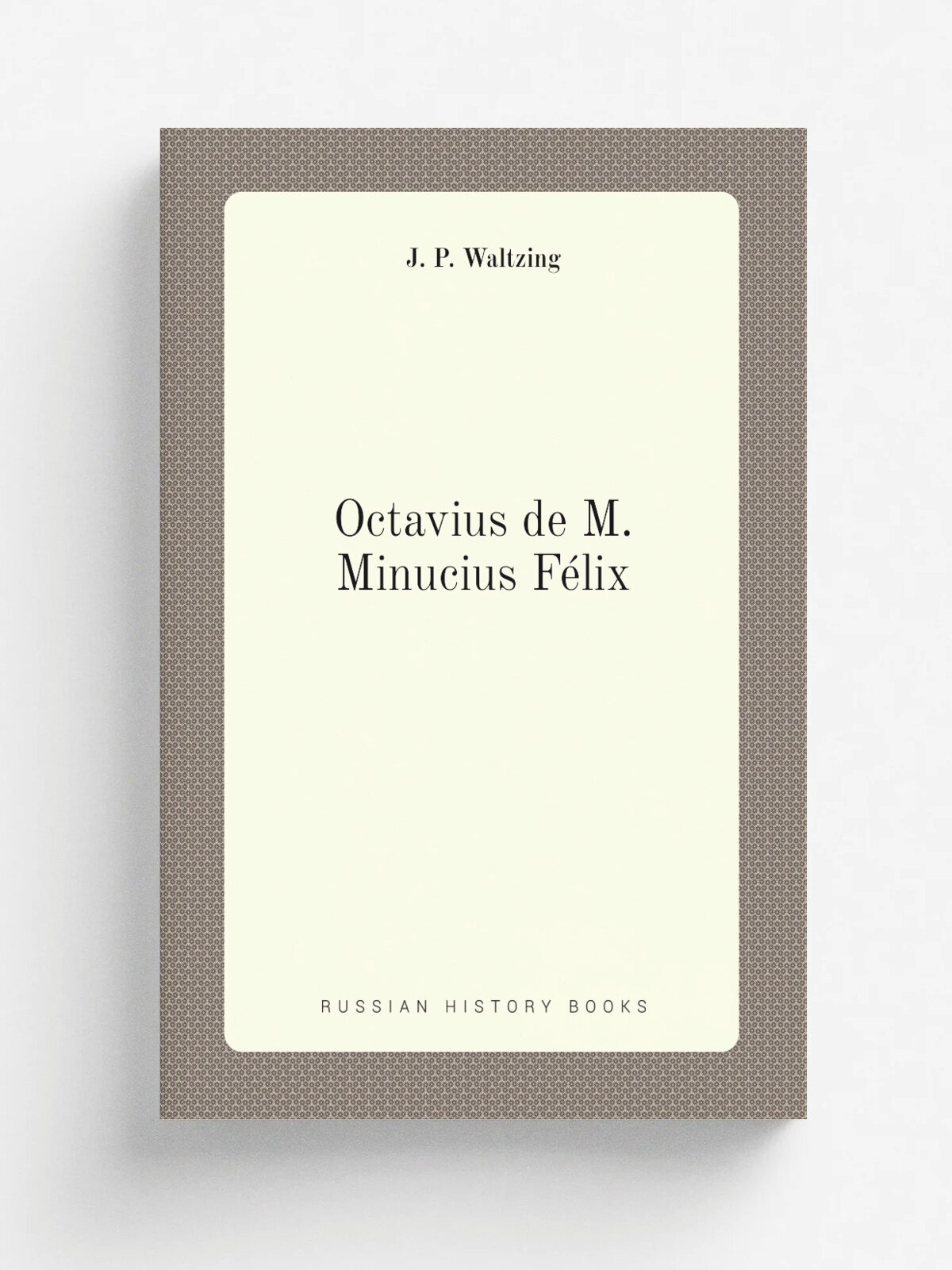 Octavius de M. Minucius F.lix | J. P. Waltzing | 1909 | . Paris. : Descl.e, De Brouwer | Репринт