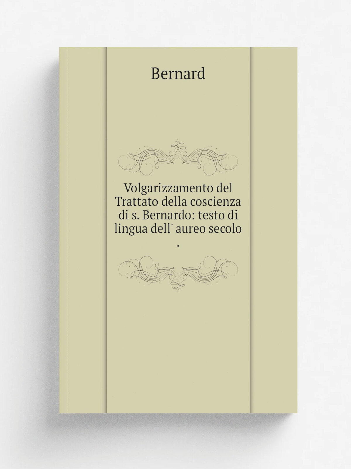 Volgarizzamento del Trattato della coscienza di s. Bernardo: testo di lingua dell' aureo secolo . | Bernard | 1828 | G. Rossi | Репринт
