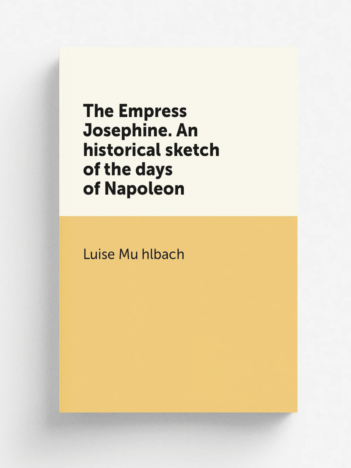 The Empress Josephine. An historical sketch of the days of Napoleon