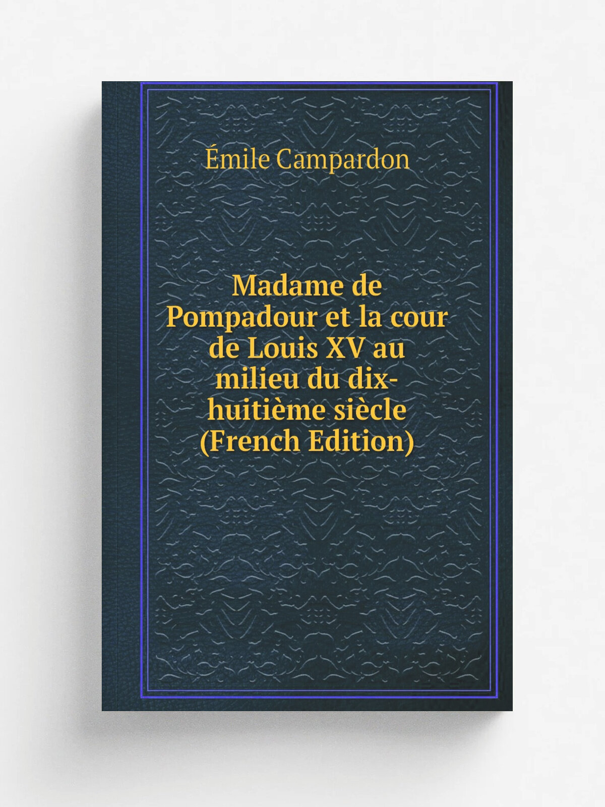 Madame de Pompadour et la cour de Louis Xv au milieu du dix-huiti. me si.cle (French Edition) | . mile Campardon | Репринт