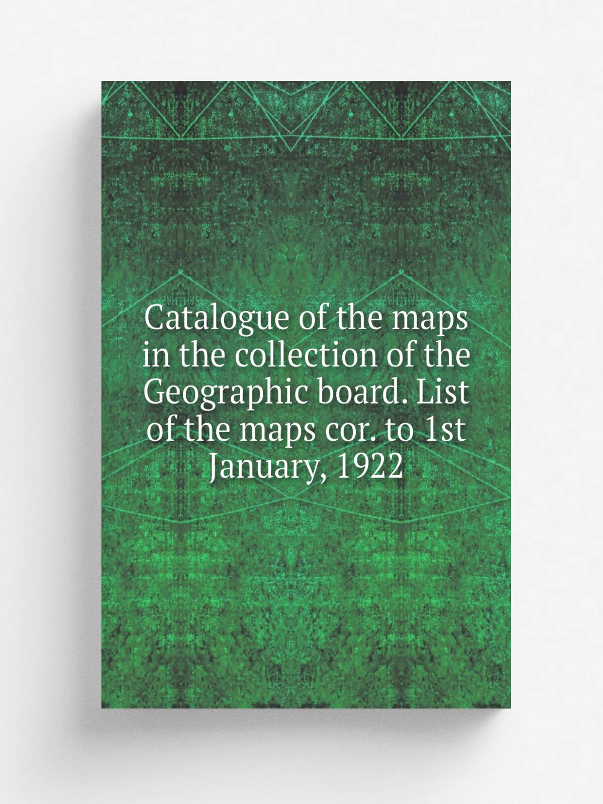 Catalogue of the maps in the collection of the Geographic board. List of the maps cor. to 1st January, 1922