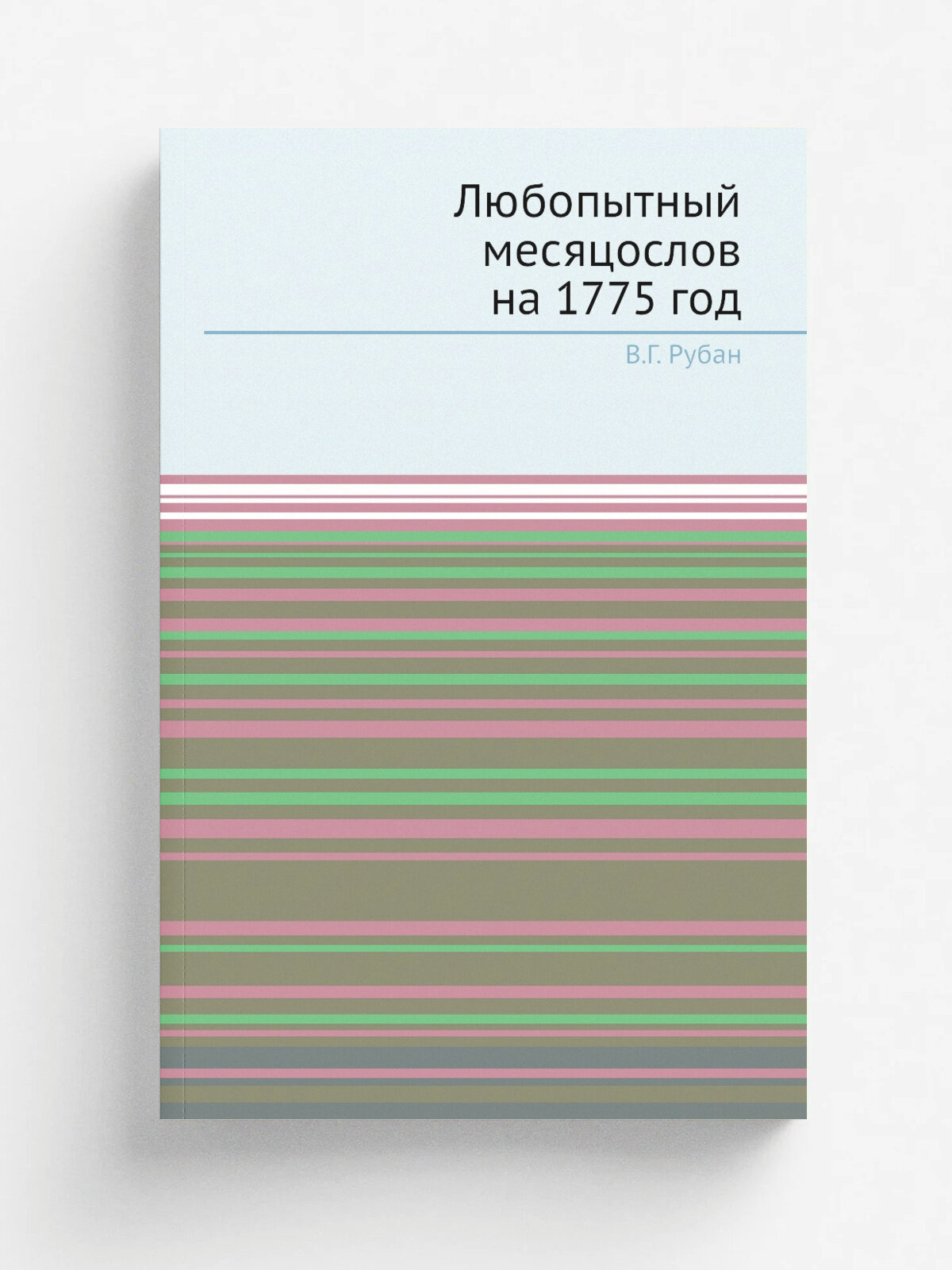 Любопытный месяцослов на 1775 год | В. Г. Рубан | 1775 | . Тип. Акад. наук. | Репринт
